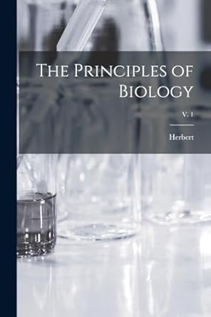 The Principles of Biology; v. 1: Spencer, Herbert 1820-1903: ...