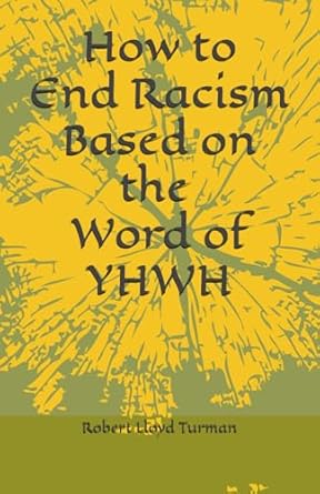 How to End Racism Based on the Word of YHWH : Turman, Robert Lloyd ...
