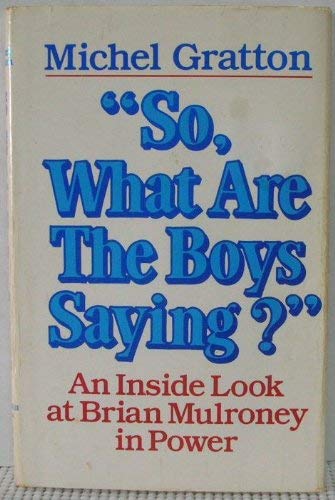 So, What are the Boy's Saying?, An Inside Look at Brian Mulroney in ...