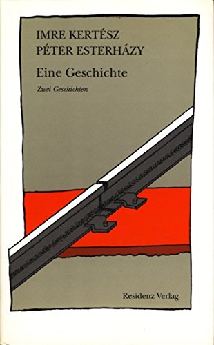 Eine Geschichte: Zwei Geschichten : Kertész, Imre, Esterházy, Péter ...