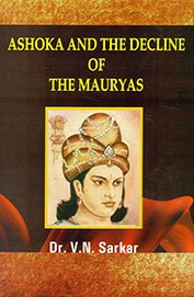 Ashoka And The Decline Of The Mauryas: Dr. V N Sarkar: 9788184554724 ...