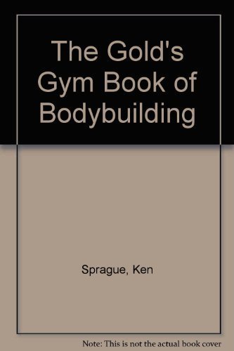 The Gold's Gym Book of Bodybuilding: Amazon.co.uk: Sprague, Ken ...