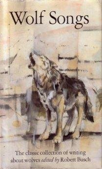 Wolf Songs: The Classic Collection of Writing about Wolves: Busch ...