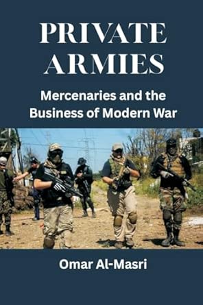 Private Armies: Mercenaries and the Business of Modern War : Al-Masri ...