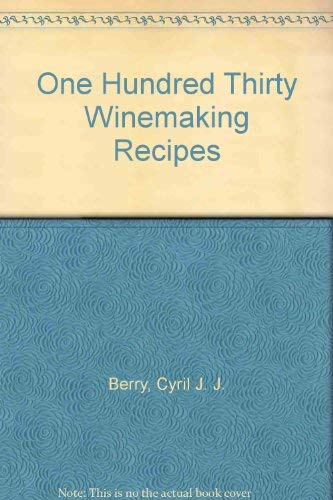 One Hundred Thirty Winemaking Recipes: Berry, Cyril J. J.: 9780961907259: Amazon.com: Books