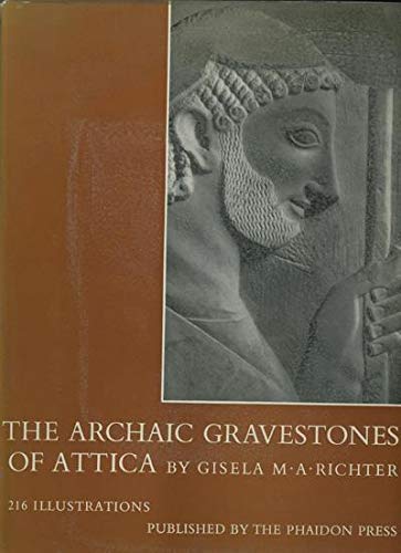 The Archaic Gravestones of Attica: Gisela M. A. Richter, Alison Frantz ...