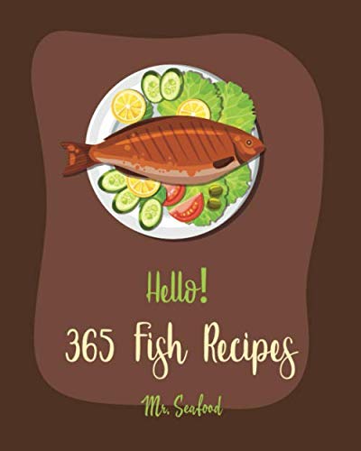 Hello! 365 Fish Recipes: Best Fish Cookbook Ever For Beginners [Book 1 ...