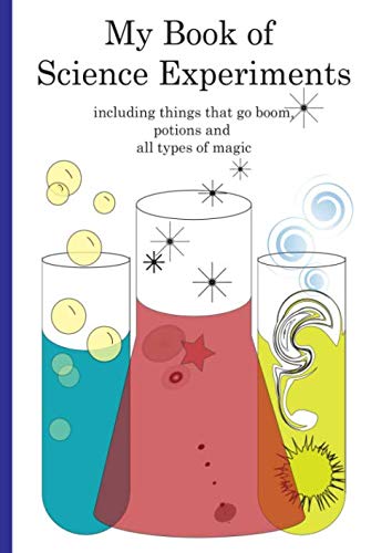 My Book of Science Experiments: including things that go boom, potions ...