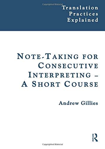 Notetaking for Consecutive Interpreting: A Short Course (Translation Practices Explained) by ...