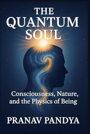 THE QUANTUM SOUL Consciousness, Nature, and the Physics of Being ...