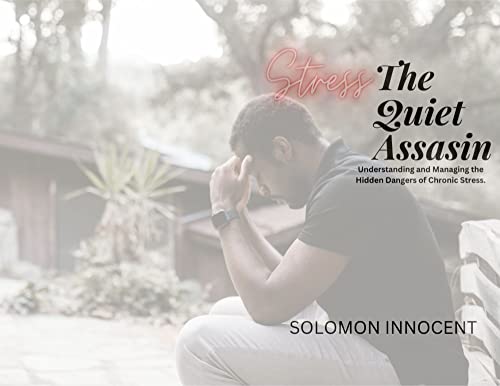 Stress: The Quiet Assassin: Understanding and Managing the Hidden ...