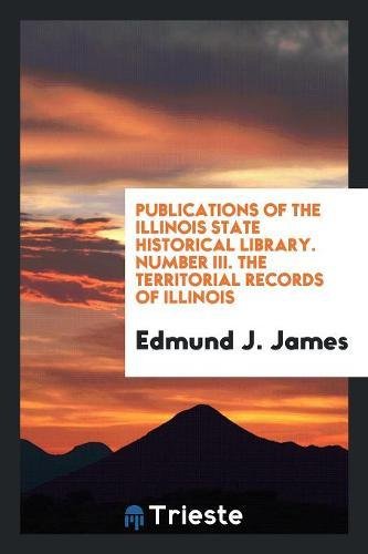 Publications of the Illinois State Historical Library. Number III. The ...