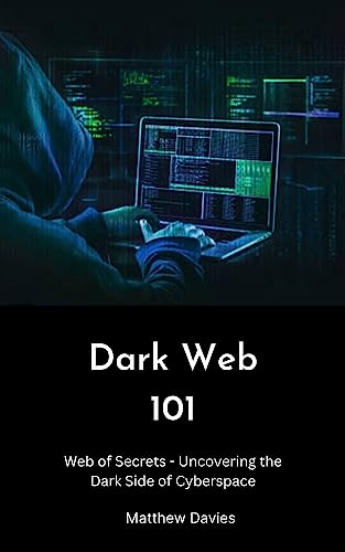 Dark Web 101: Web of Secrets - Uncovering the Dark Side of Cyberspace eBook : Davies, Matthew ...
