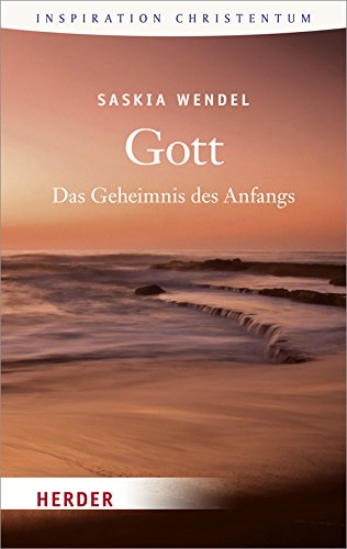 Gott: Das Geheimnis des Anfangs (HERDER spektrum) : Wendel, Saskia: Amazon.de: Bücher