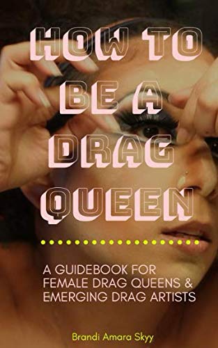How To Be A Drag Queen: A guidebook for female drag queens and emerging ...