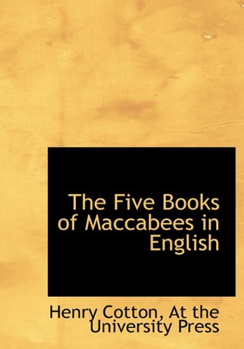 The Five Books of Maccabees in English: Cotton, Henry, At the ...