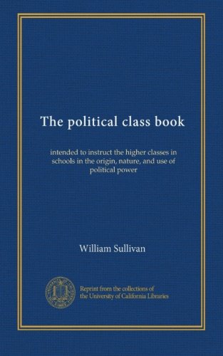 The political class book: intended to instruct the higher classes in ...