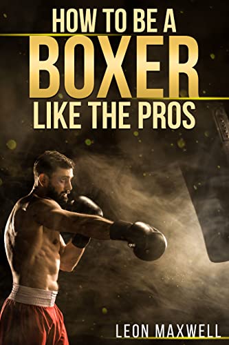 Amazon.com: How To Be A Boxer Like The Pros eBook : Maxwell, Leon ...