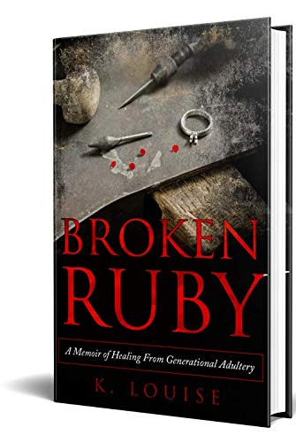 Broken Ruby: A Memoir of Healing From Generational Adultery: K. Louise ...