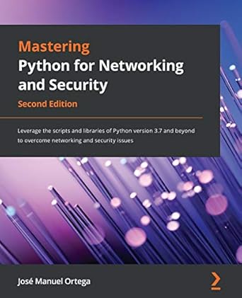 Mastering Python for Networking and Security: Leverage the scripts and ...