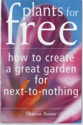 Plants for Free: How to Create a Garden for Next-to-nothing: Sharon ...