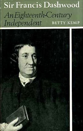 Sir Francis Dashwood: An Eighteenth-Century Independent: Betty Kemp ...