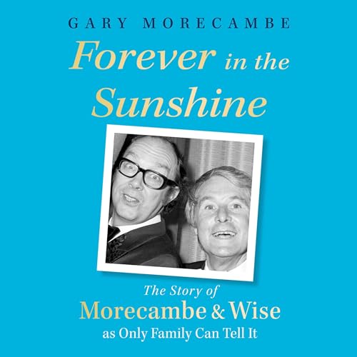 Forever in the Sunshine: The Story of Morecambe and Wise as Only Family ...