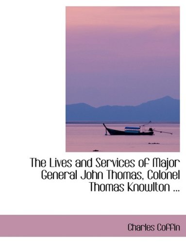 The Lives and Services of Major General John Thomas, Colonel Thomas ...