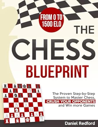 The Chess Blueprint: The Proven Step-by-Step System to Master Chess ...
