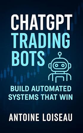 ChatGPT Trading Bots: Build Automated Systems That Win: A Practical Guide for Entrepreneurs and ...