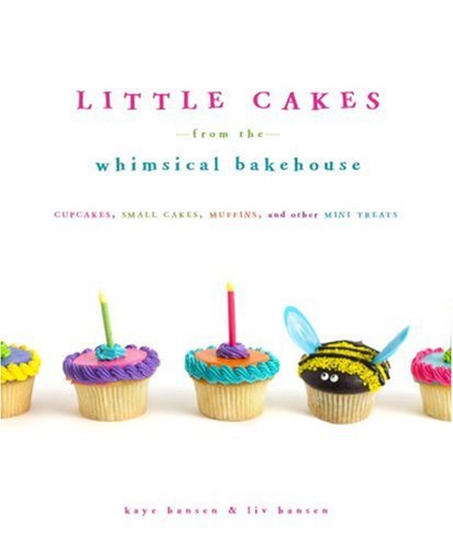 Little Cakes from the Whimsical Bakehouse:... by Hansen, Kaye