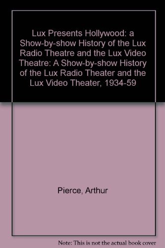 Lux Presents Hollywood: A Show-By-Show History of the Lux Radio Theatre ...