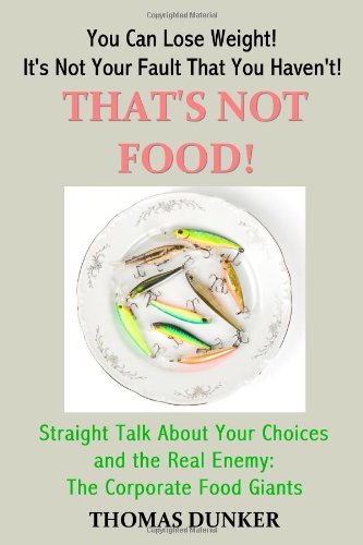 That's Not Food!: Straight Talk About Your Choices and the Real Enemy ...