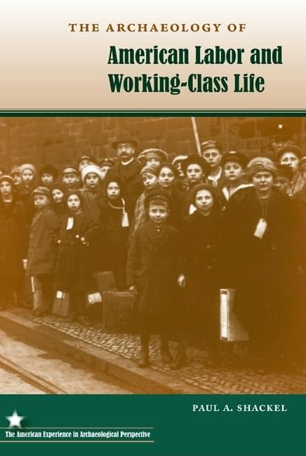 The Archaeology of American Labor and Working-Class Life (American ...