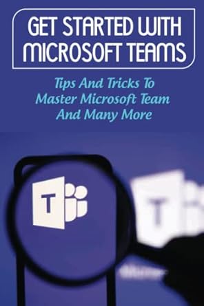 Get Started With Microsoft Teams: Tips And Tricks To Master Microsoft ...