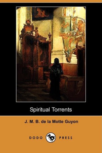 Spiritual Torrents: Guyon, J. M. B. De La Motte, Marston, A. W ...