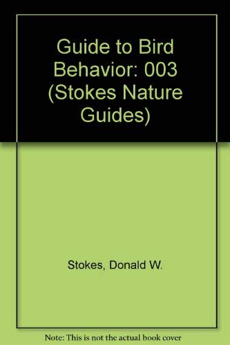 A Guide to Bird Behavior Volume 3 (Stokes Nature Guides): Stokes, Donald W., Stokes, Lillian Q ...