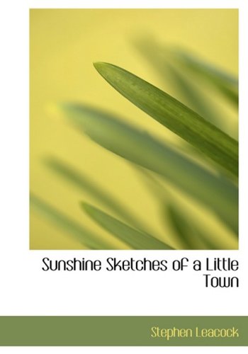 Sunshine Sketches of a Little Town: Leacock, Stephen: 9781434638311 ...