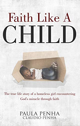 Faith Like A Child: Rescued from being homeless and hopeless - Kindle ...