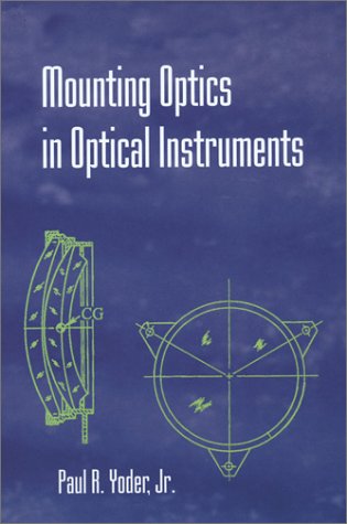 Mounting Optics in Optical Instruments (SPIE Press Monograph Vol. PM110 ...