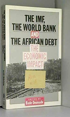 The IMF, the World Bank and the African Debt: The Economic Impact: Bade ...