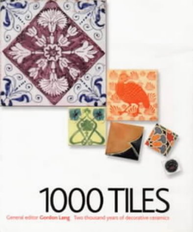 1000 Tiles : Two Thousand Years of Decorative Ceramics: Lang, Gordon ...