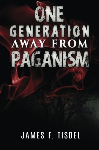 One Generation Away from Paganism: Tisdel, Mr James F: 9781515012948 ...