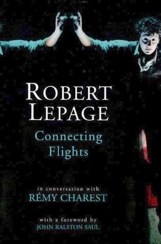 Connecting Flights: In Conversation With Remy Charest: Lepage, Robert ...