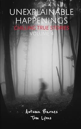Amazon.com: Unexplainable Happenings: Chilling True Stories, Volume 4: ...