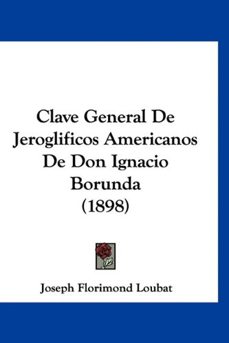 Clave General de Jeroglificos Americanos de Don Ignacio Borunda (1898 ...