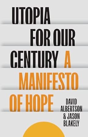 Utopia for Our Century: A Manifesto of Hope: Albertson, David, Blakely ...