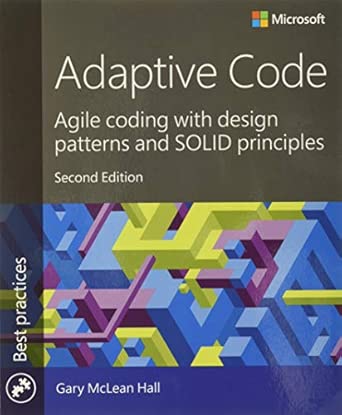 Adaptive Code: Agile coding with design patterns and SOLID principles (Developer Best Practices ...