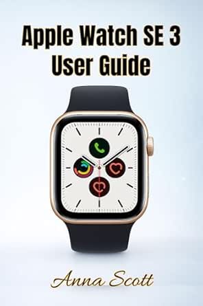 Apple Watch SE 3 User Guide: Easy Step-by-Step Manual for Beginners and ...