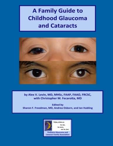 A Family Guide to Childhood Glaucoma and Cataracts: Levin, Alex V ...